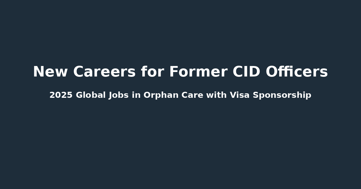 Top Jobs for CIDs Transitioning to Orphan Roles – 2025 Visa Sponsorship ...